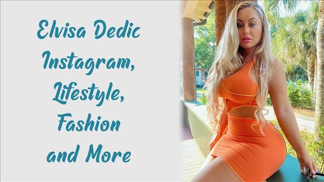 Elvisa Dedic: Instagram, Lifestyle, Fashion and More