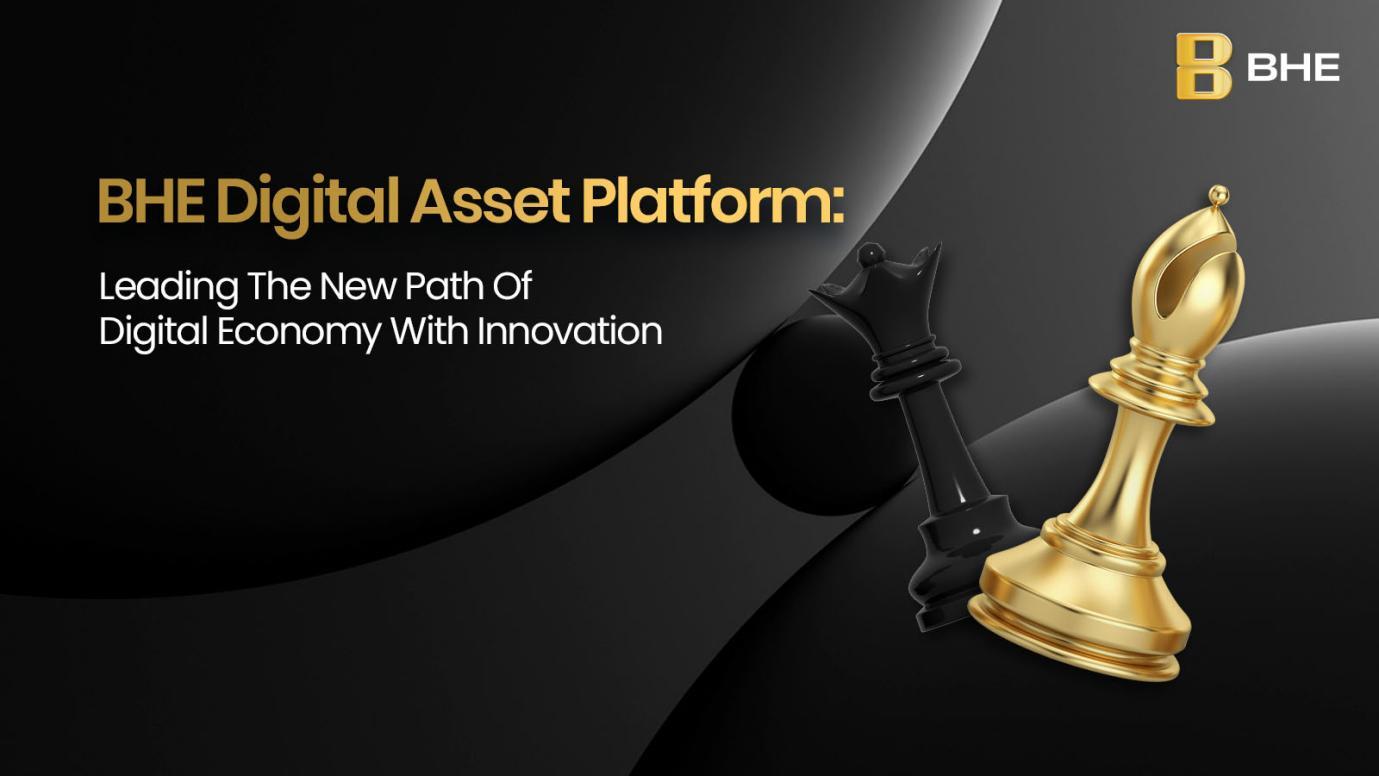 BHE Digital Asset Platform: Leading The New Path Of Digital Economy ...