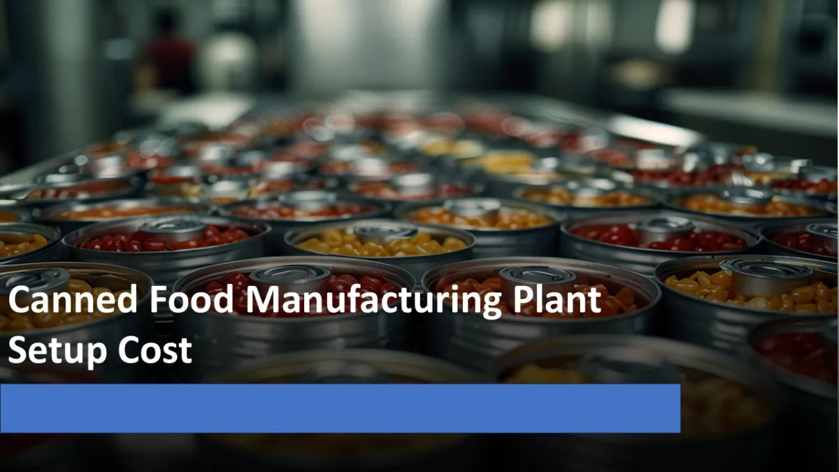 Canned Food Manufacturing Plant Setup 2025: Business Plan And Machinery ...